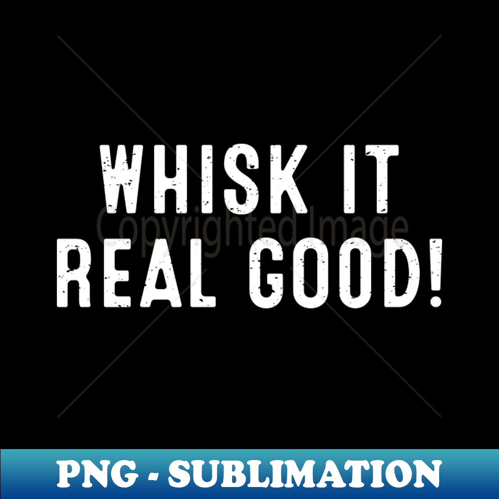 Whisk It Real Good - Unique Sublimation PNG Download - Unlea | Inspire ...