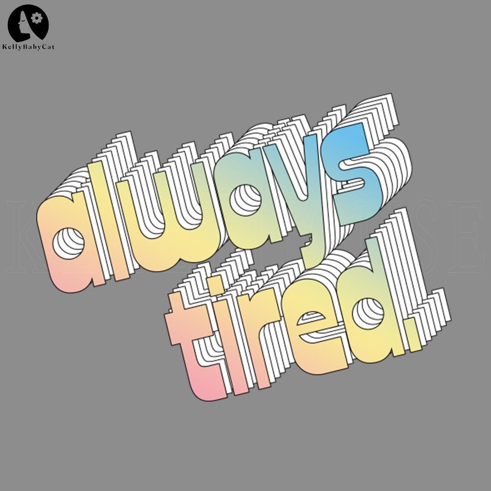 Always Tired Typography Design PNG, Digital Download | Inspire Uplift