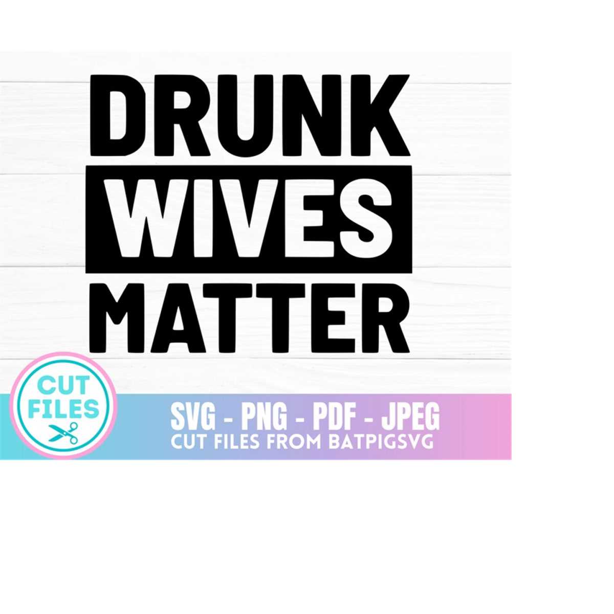 Drunk Wives Matter Svg Drunk Wives Drunk Wife Funny Svg Inspire Uplift