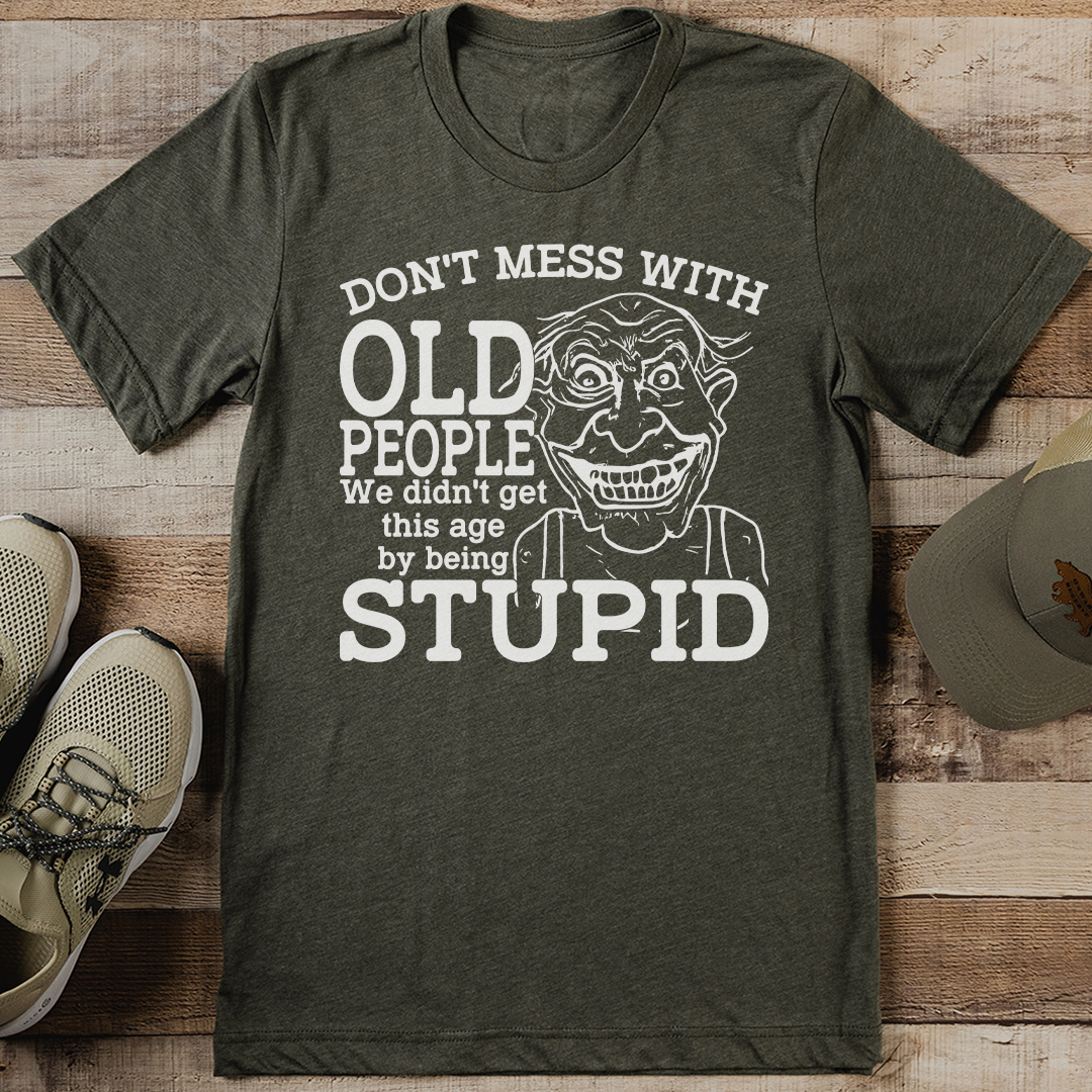 Don't Mess With Old People We Didn't Get This Age By Being S | Inspire ...