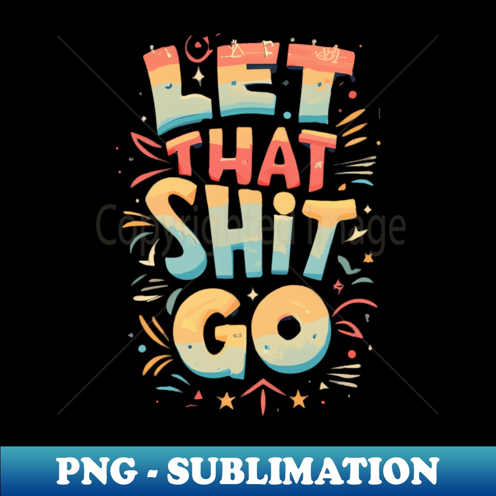 Let That ShT Go - Professional Sublimation Digital Download - Inspire ...