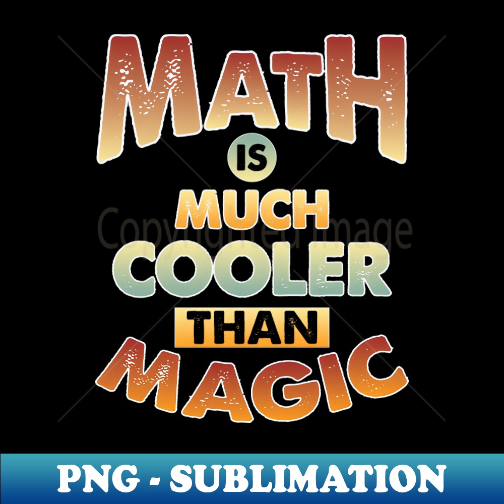 Math Is Much Cooler Than Magic - High-Resolution PNG Sublima | Inspire ...