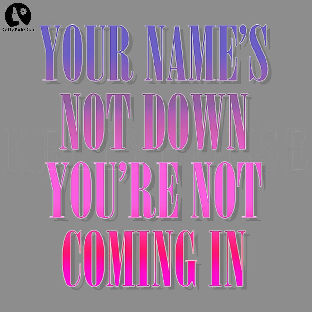Your Names Not Down Youre Not Coming In PNG, Digital Downloa | Inspire ...