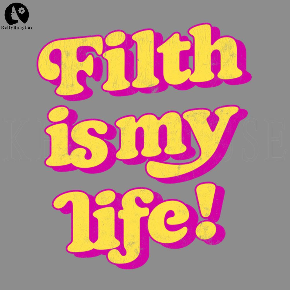 Filth Is My Life PNG, Digital Download | Inspire Uplift