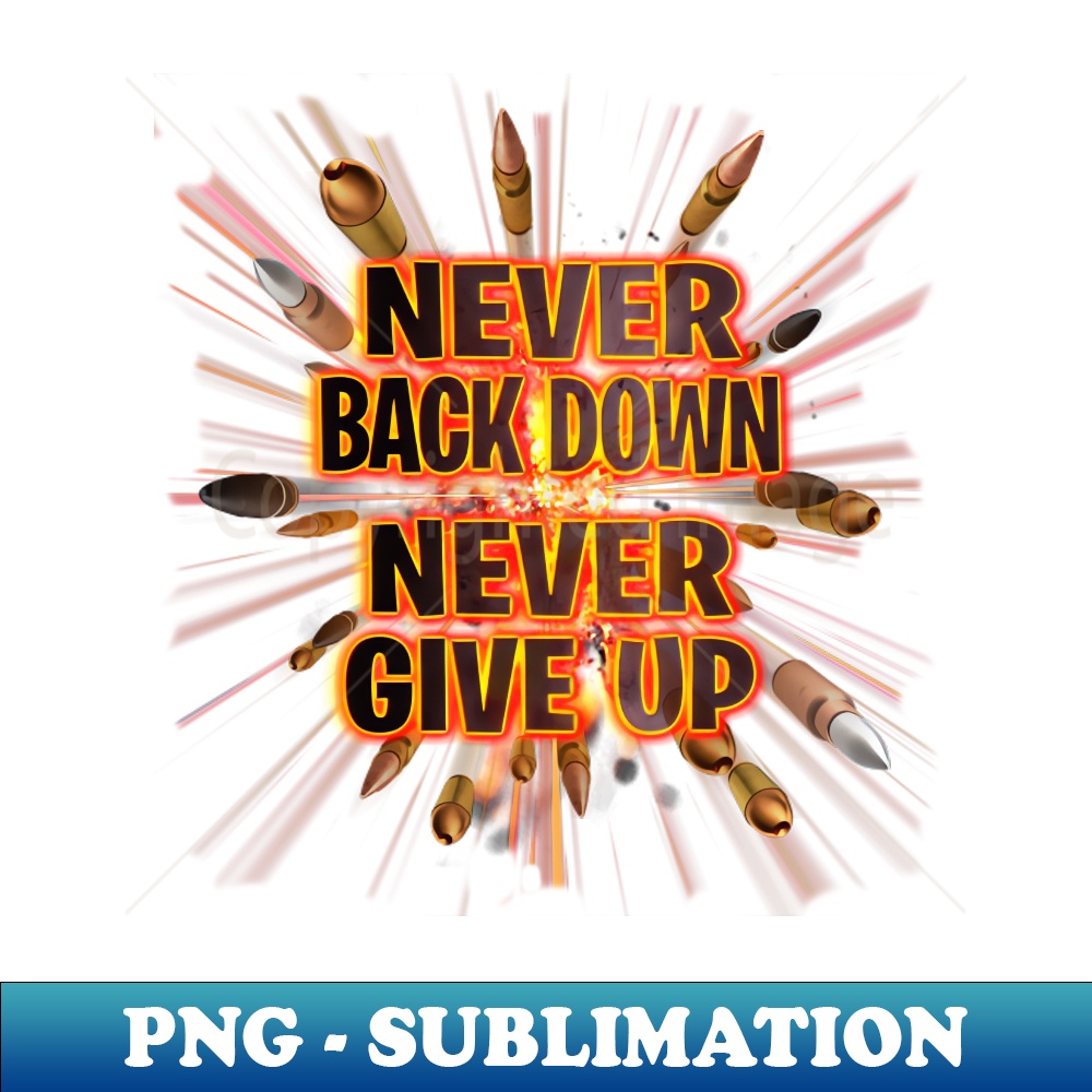 Never Back Down Never Give Up - Premium PNG Sublimation File | Inspire Uplift