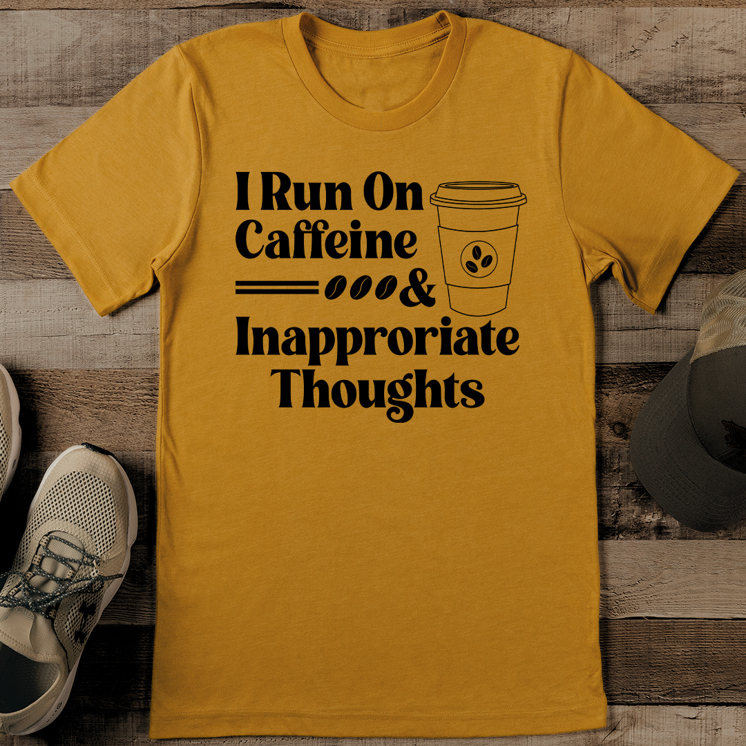 I Run On Caffeine & Inapproriate Thoughts Tee | Inspire Uplift