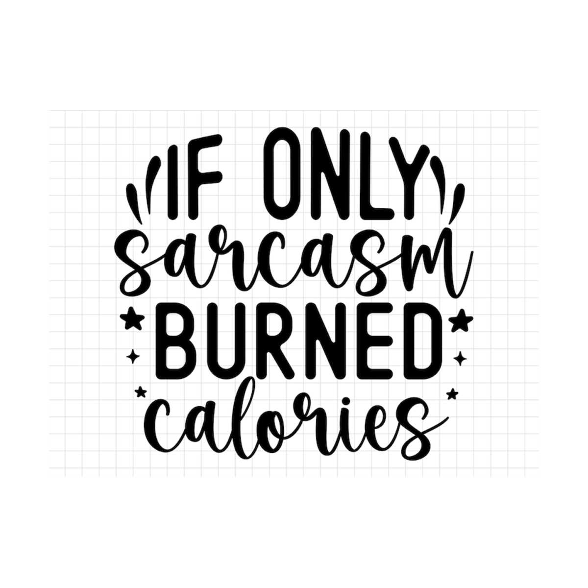 If Only Sarcasm Burned Calories, Sarcasm svg, Sarcastic Svg, | Inspire ...