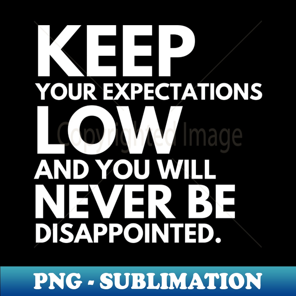 Keep your expectations low and - Professional Sublimation Di | Inspire Uplift
