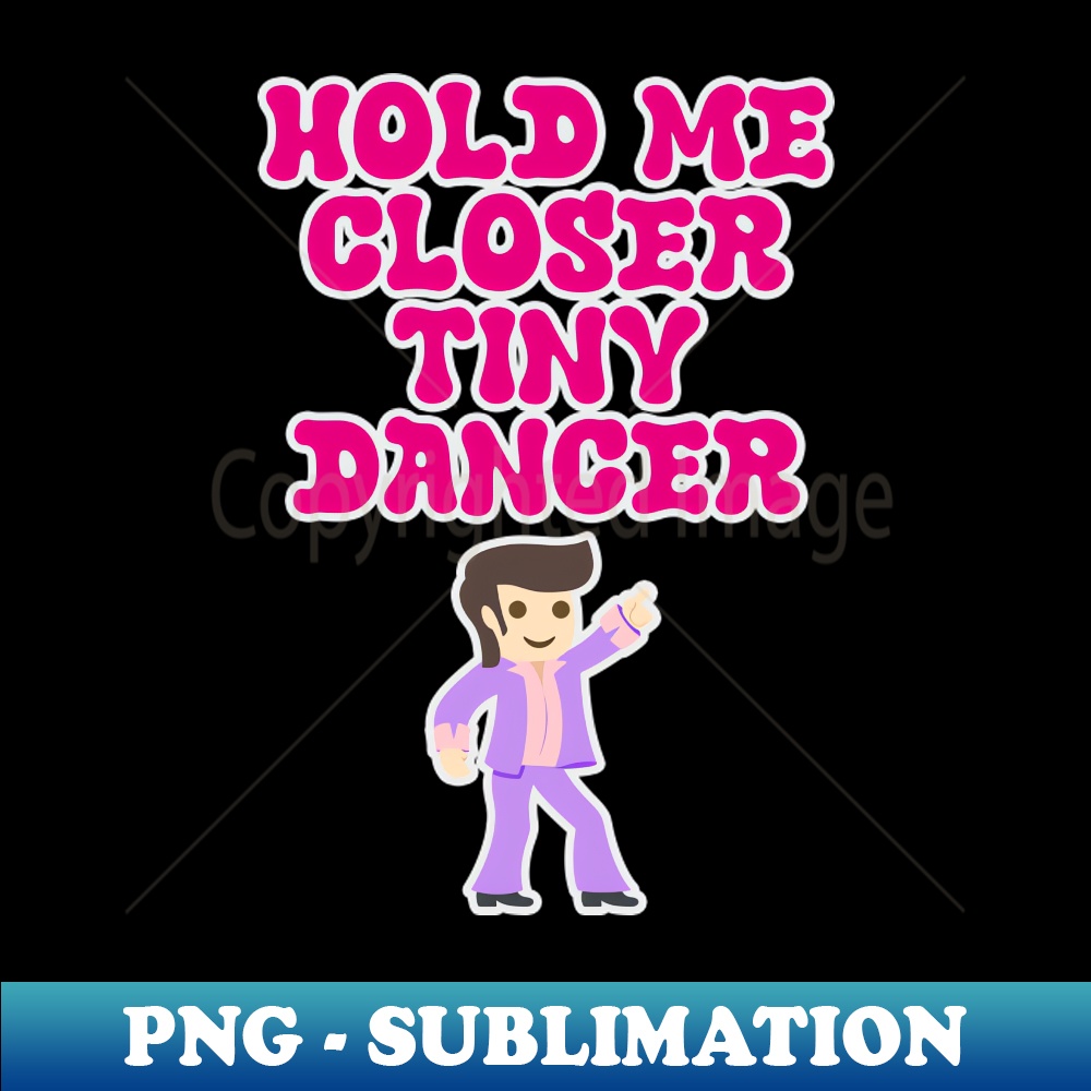 Hold me closer tiny dancer song lyrics - Premium Sublimation | Inspire Uplift