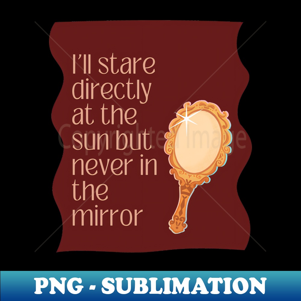 Ill Stare Directly At The Sun - Elegant Sublimation PNG Down | Inspire ...