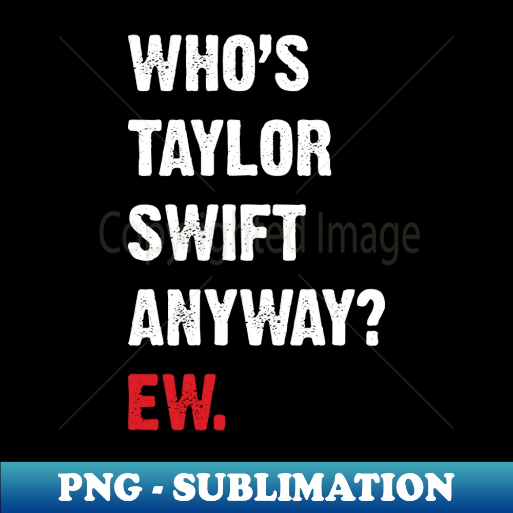 Whos Taylor Swift Anyways Ew The Eras Tour2 - Artistic Subli | Inspire ...