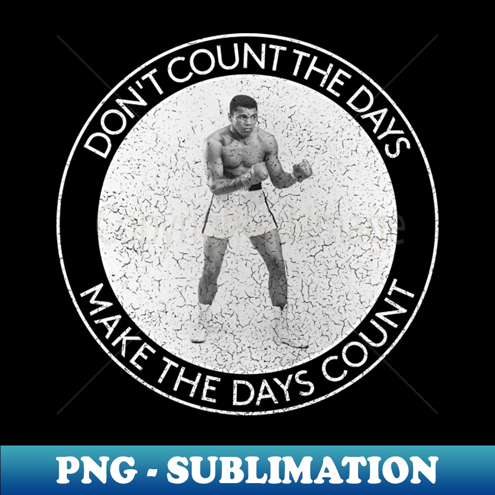 Muhammad Ali - Dont count the days - Make the days count - C | Inspire ...