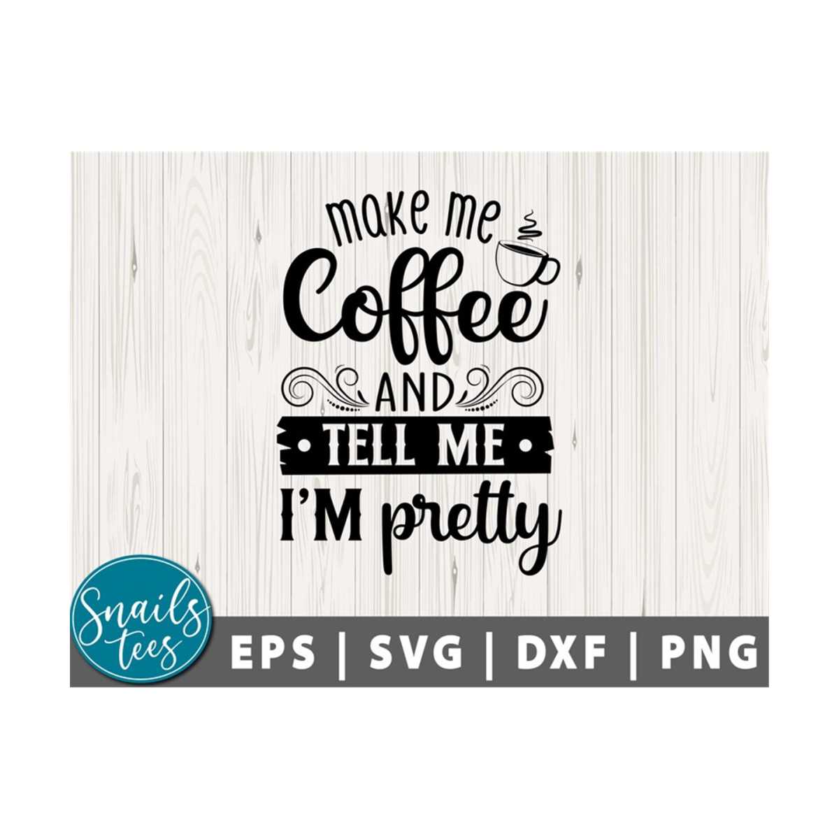 Make Me Coffee And Tell Me I'm Pretty SVG Png Love Coffee Sv | Inspire ...