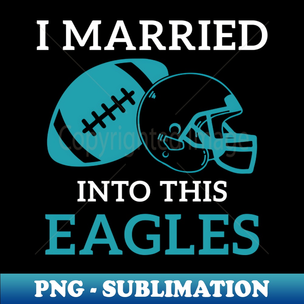 I Married Into This Eagles - Signature Sublimation PNG File | Inspire ...