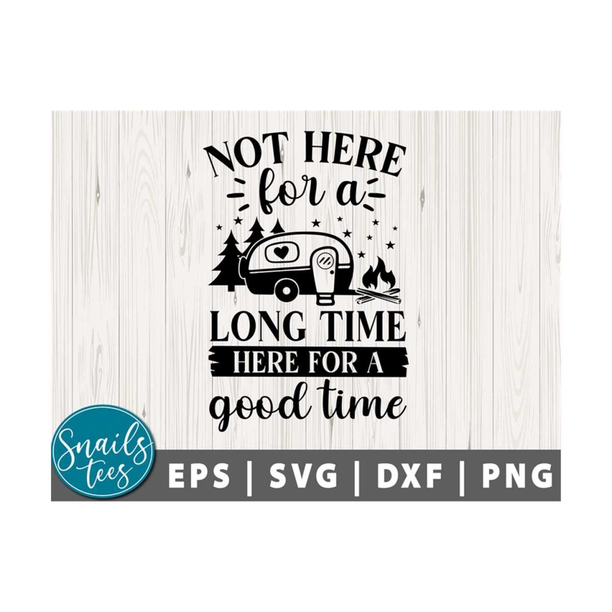 Not Here For a Long Time Here For a Good Time Svg Png Dxf Ca | Inspire Uplift