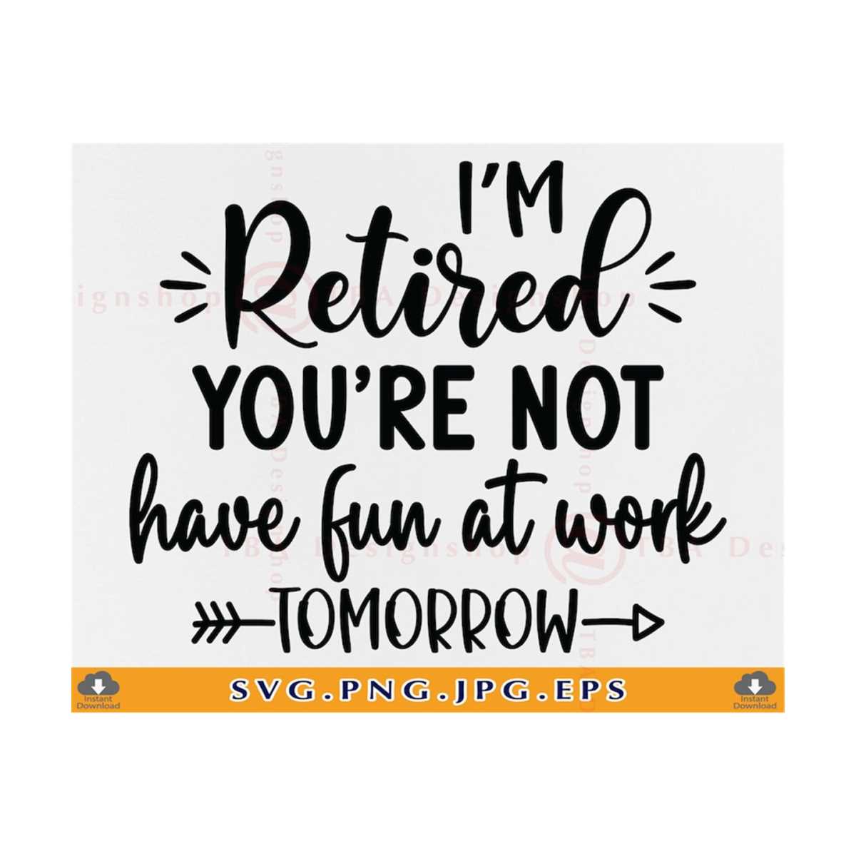 Retired SVG, I'm Retired You're Not Have Fun at Work Tomorro | Inspire ...