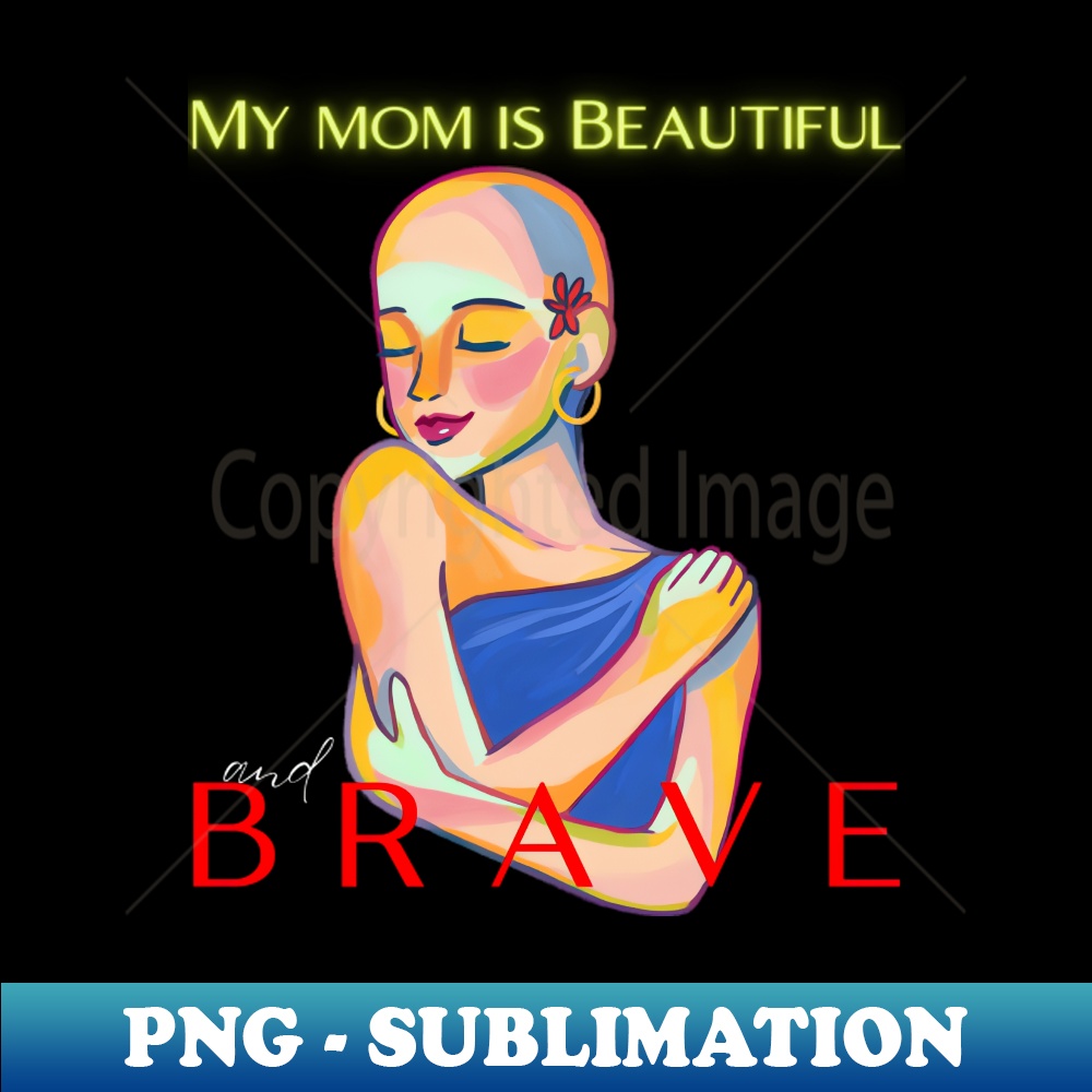 MY MOM IS BEAUTIFUL AND BRAVE - Decorative Sublimation PNG F | Inspire ...