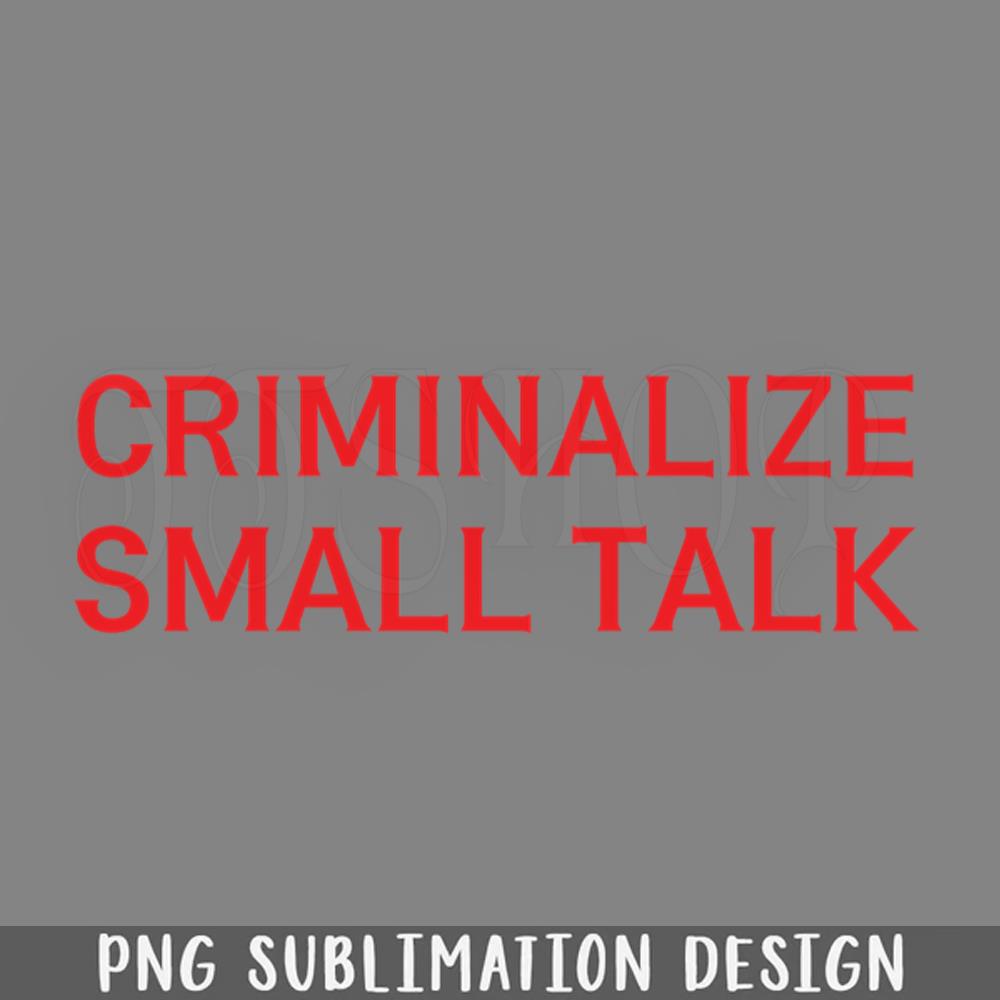 criminalize small talk PNG Download | Inspire Uplift