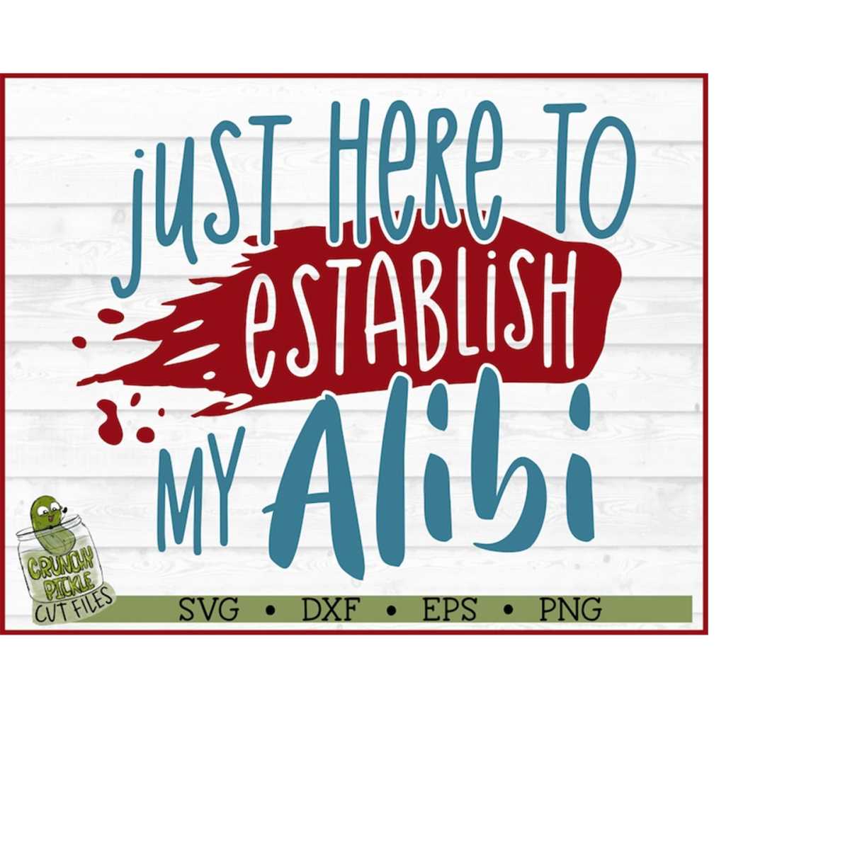 Just Here to Establish My Alibi SVG File, dxf, eps, png, Tru - Inspire ...