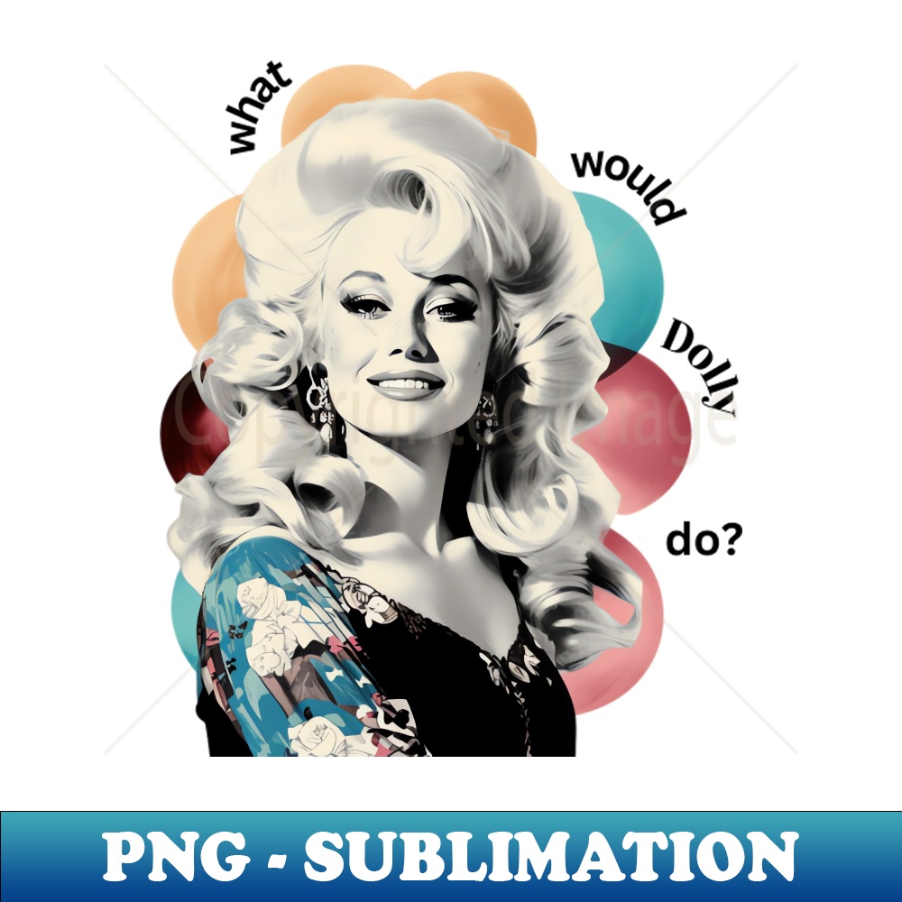 Dolly Parton - what would Dolly do - Premium Sublimation Dig | Inspire ...