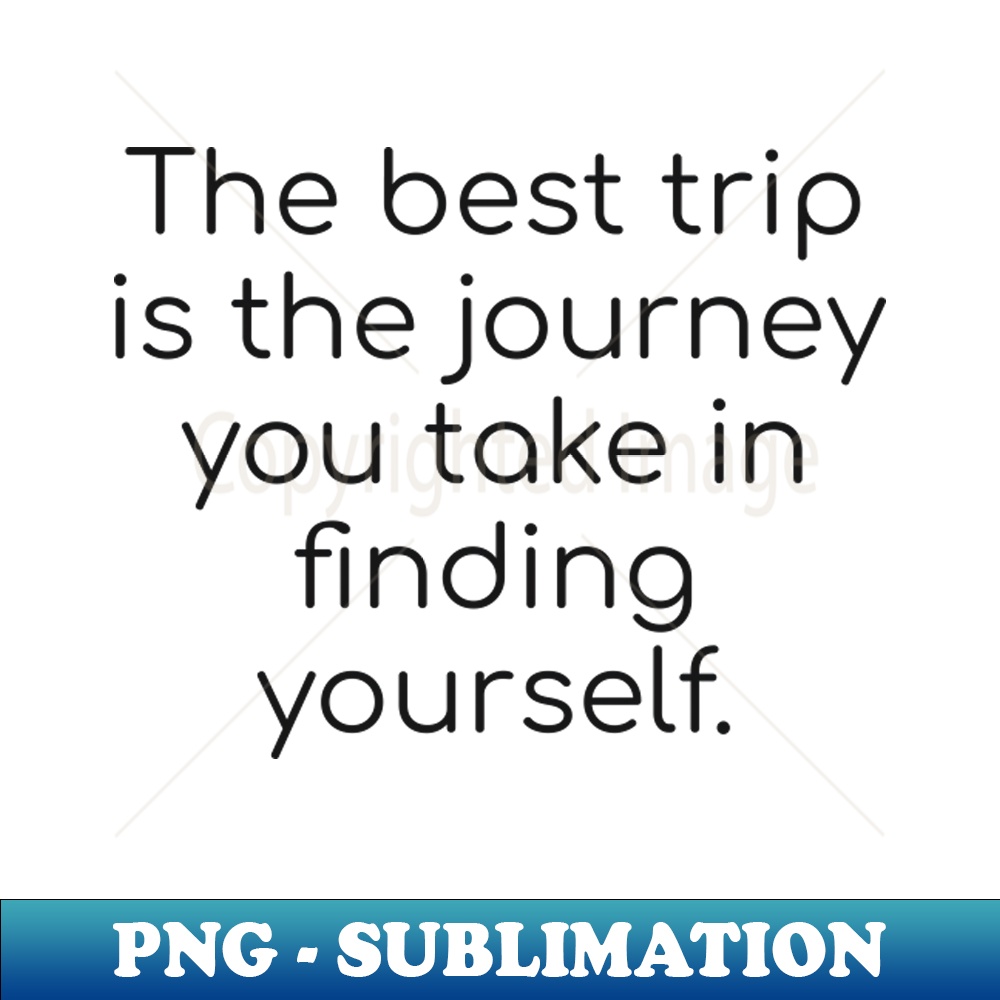 The best trip is the journey you take in finding yourself - | Inspire ...