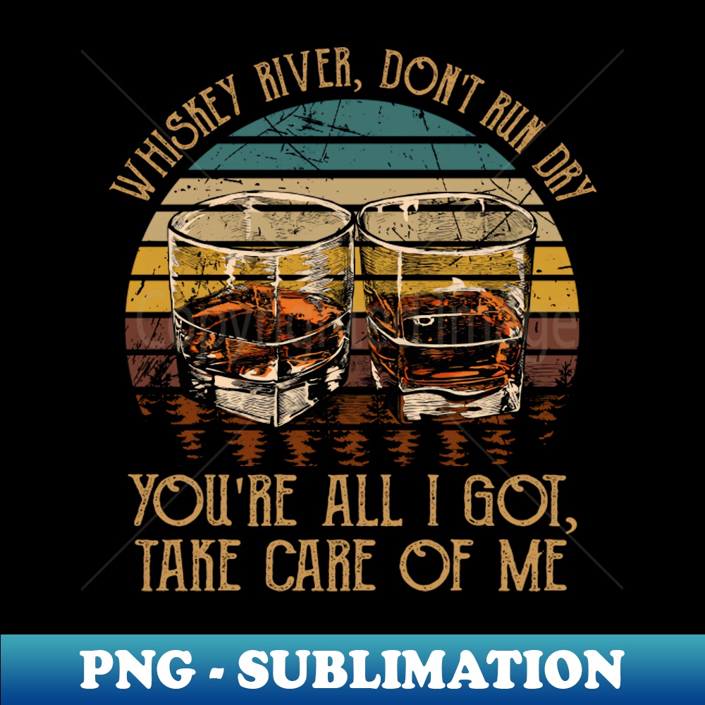 Whiskey River Dont Run Dry Youre All I Got Take Care Of Me V | Inspire ...