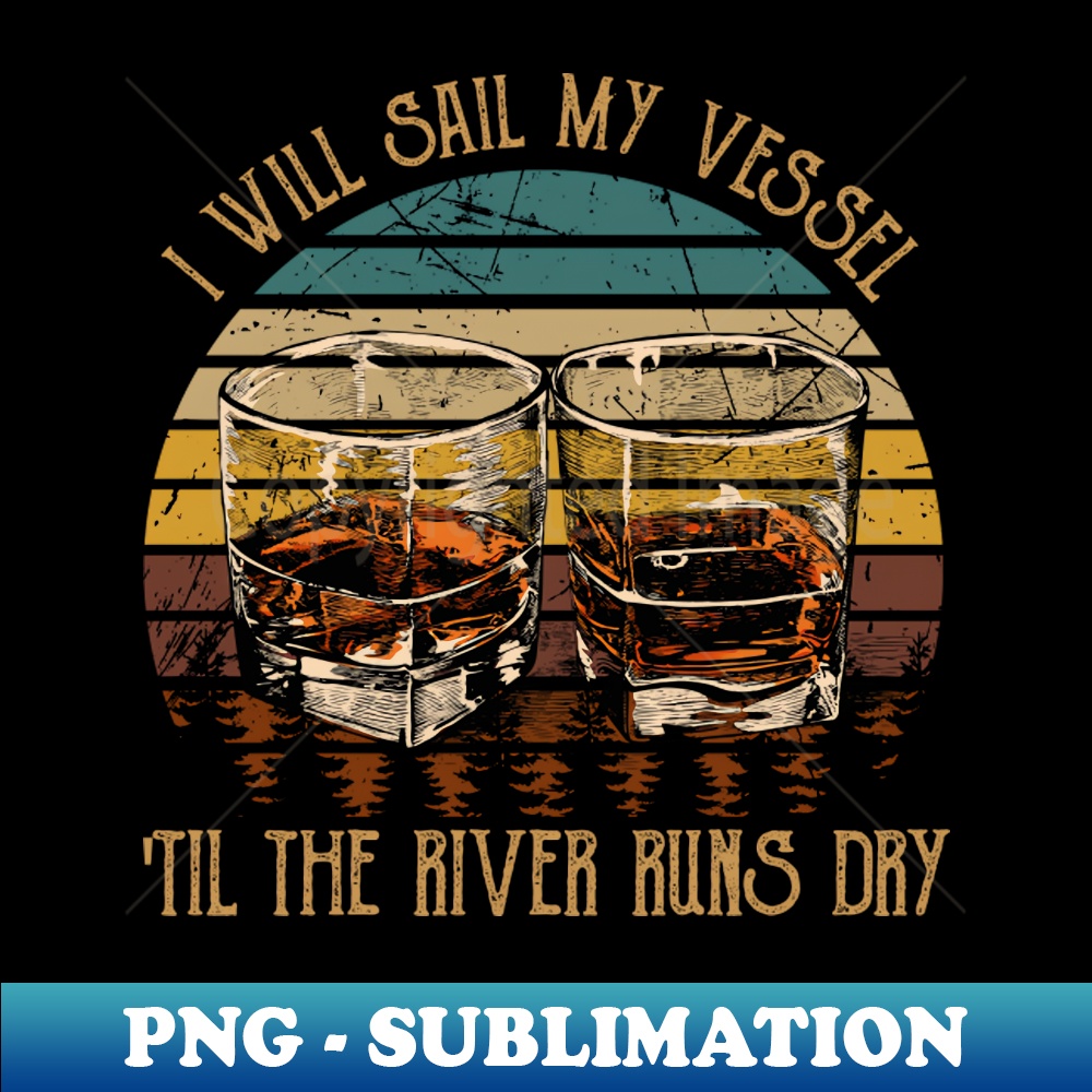 I Will Sail My Vessel til The River Runs Dry Whiskey Glasses | Inspire ...