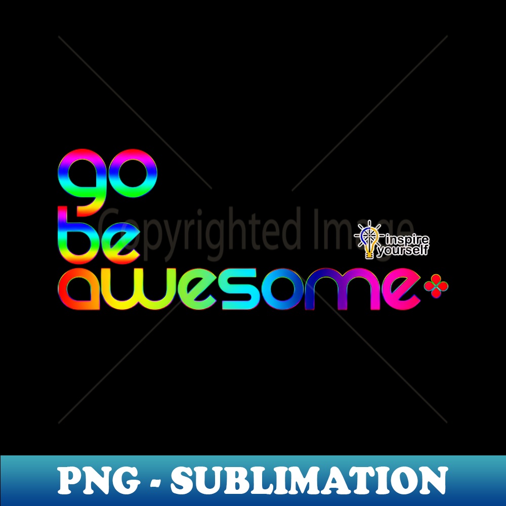Go Be Awesome Rainbow - Premium Sublimation Digital Download | Inspire ...
