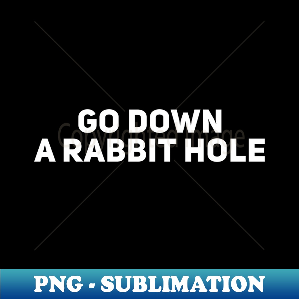 Go Down a Rabbit Hole - High-Resolution PNG Sublimation File | Inspire ...
