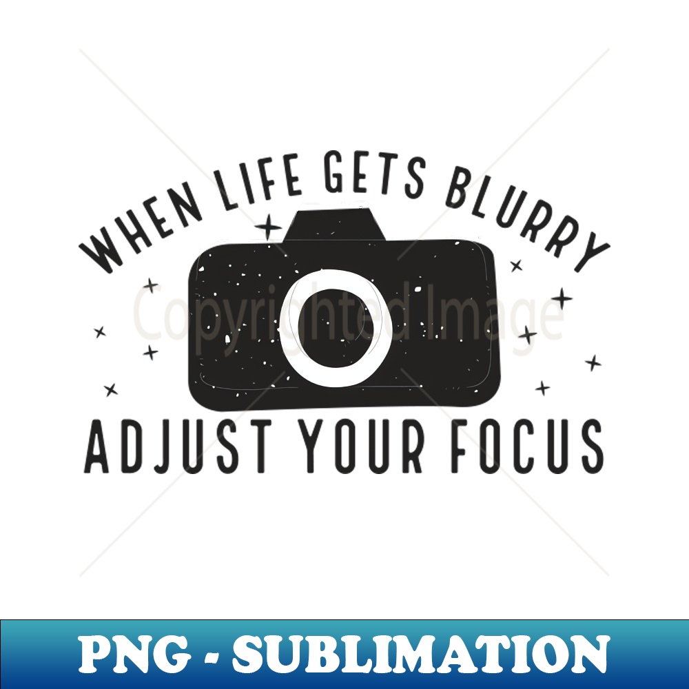 When life gets blurry adjust your focus - Signature Sublimat | Inspire ...