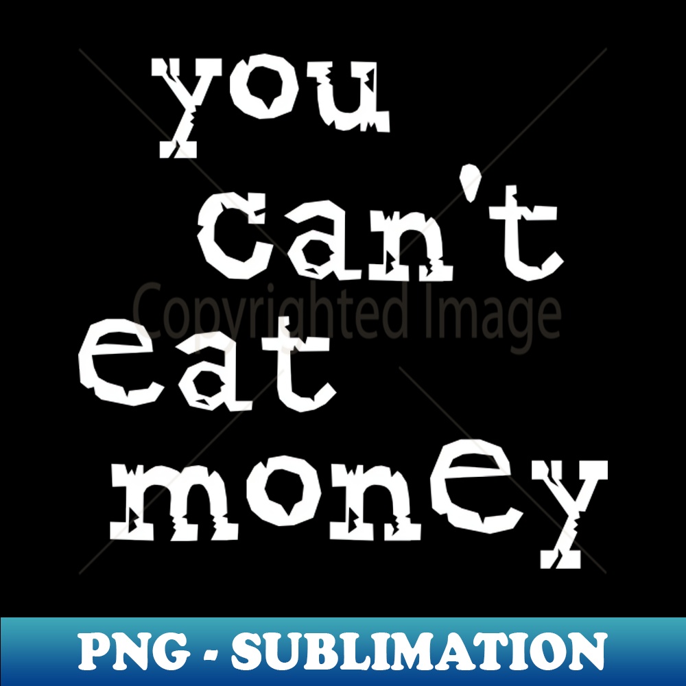 You Cant Eat Money - Instant Sublimation Digital Download - - Inspire ...