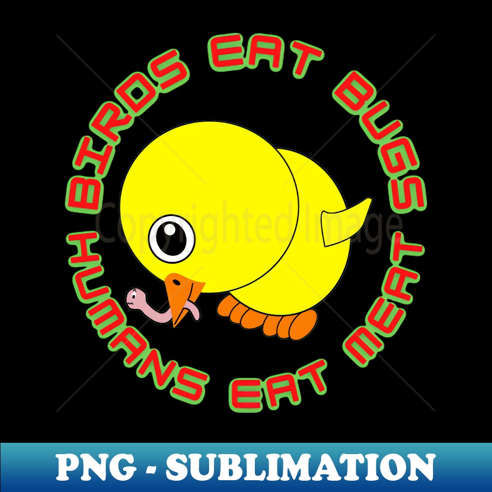 Birds Eat Bugs Humans Eat Meat - Signature Sublimation PNG F | Inspire ...