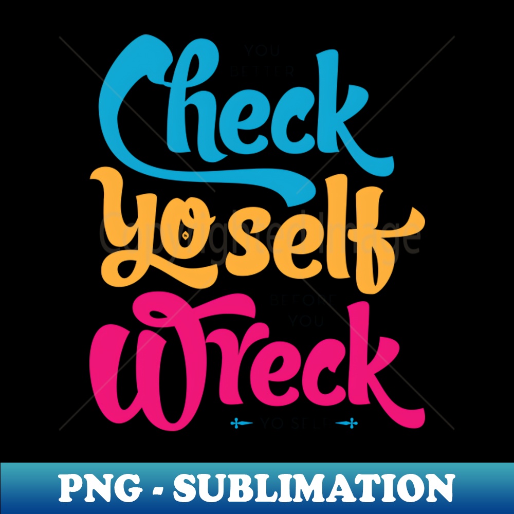 Check Yo Self Before You Wreck Yo Self - Unique Sublimation | Inspire Uplift