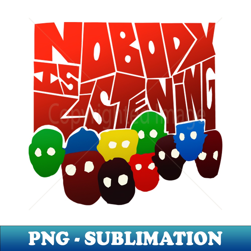 nobody is listening - High-Resolution PNG Sublimation File - | Inspire ...