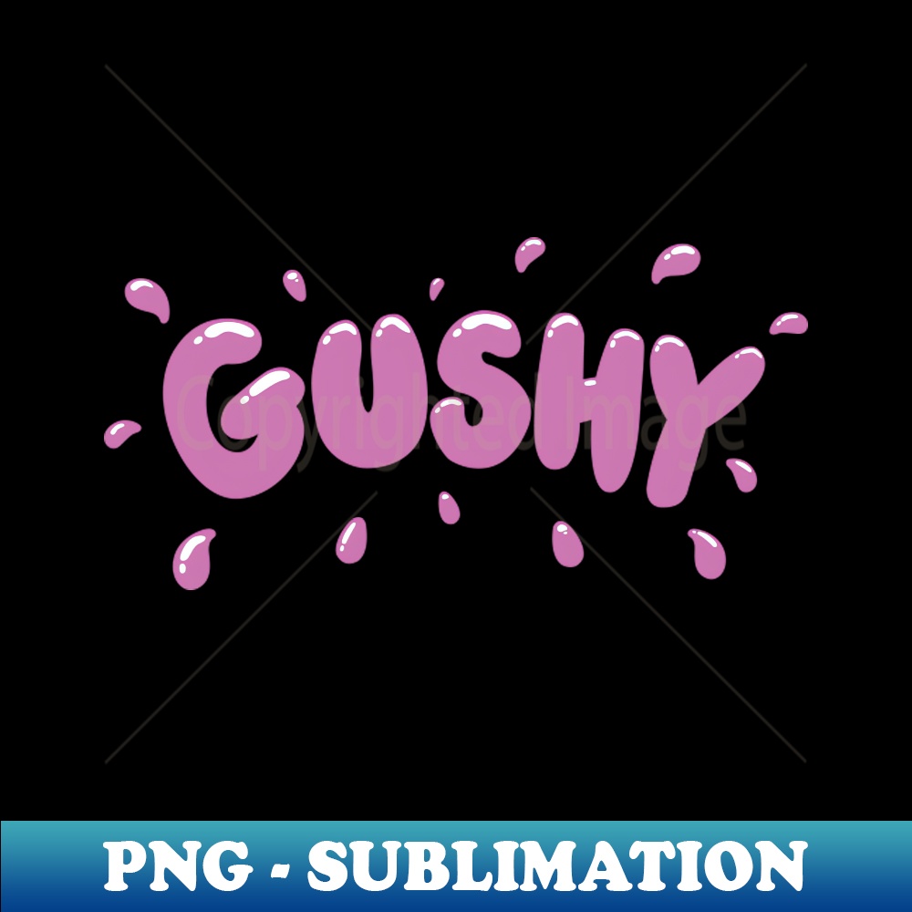 Wet And Gushy - Special Edition Sublimation PNG File - Stunn | Inspire ...