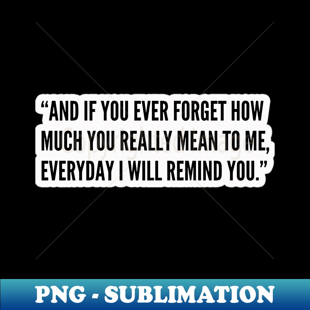 And if you ever forget how much you really mean to me everyd | Inspire ...