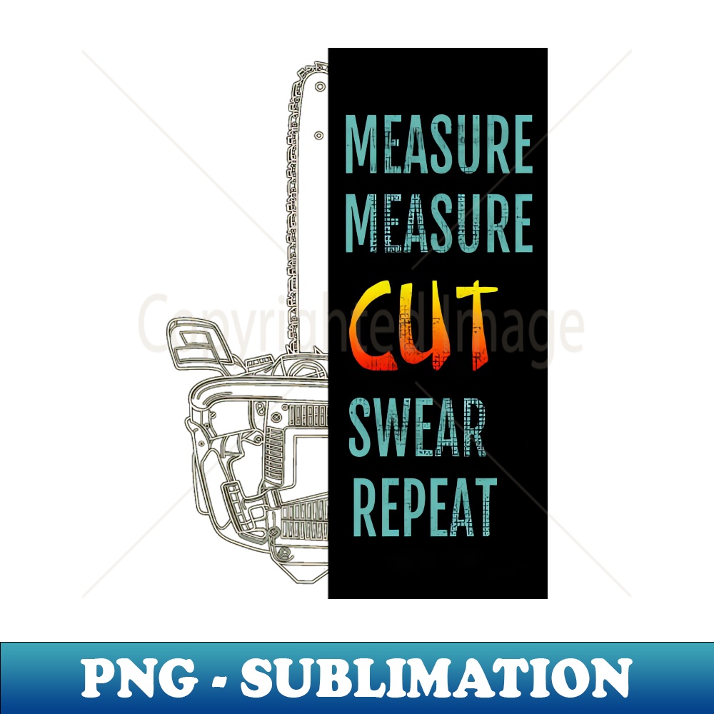 Measure Measure Cut Swear Repeat - PNG Transparent Sublimati | Inspire ...
