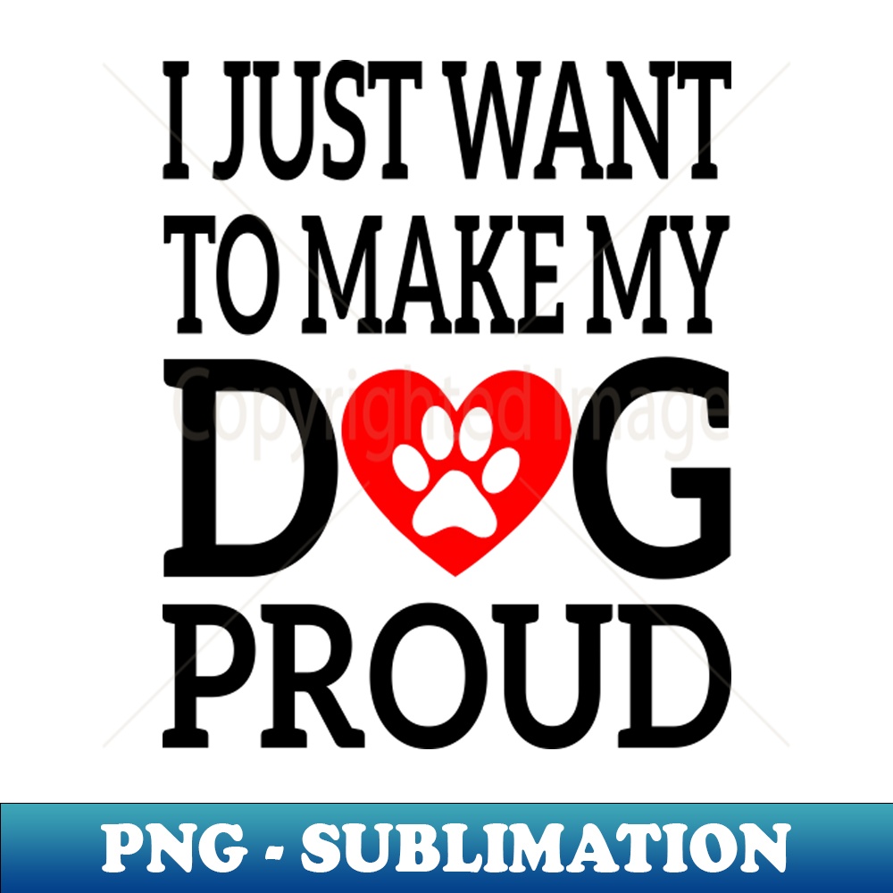 I Just Want To Make My Dog Proud Dog Owner - High-Resolution | Inspire ...