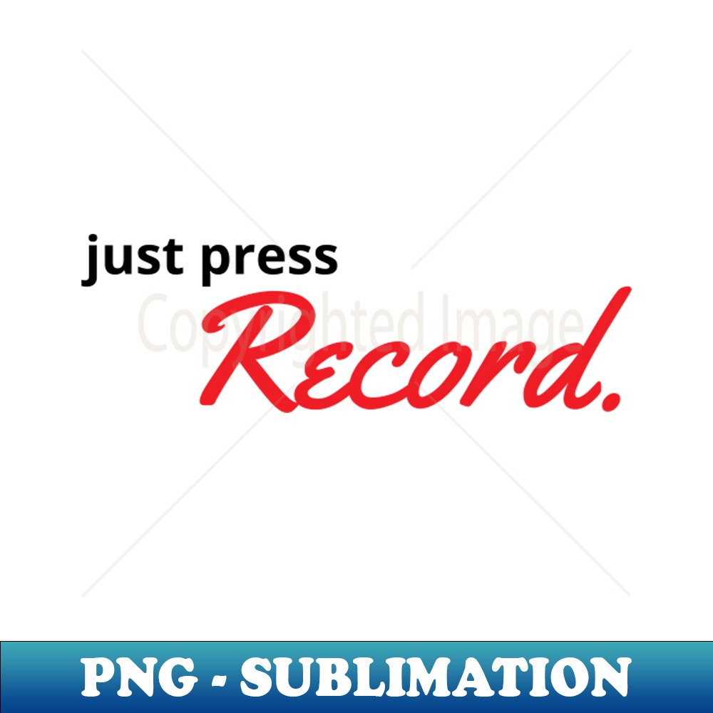 Just Press Record White - Premium Sublimation Digital Downlo | Inspire ...