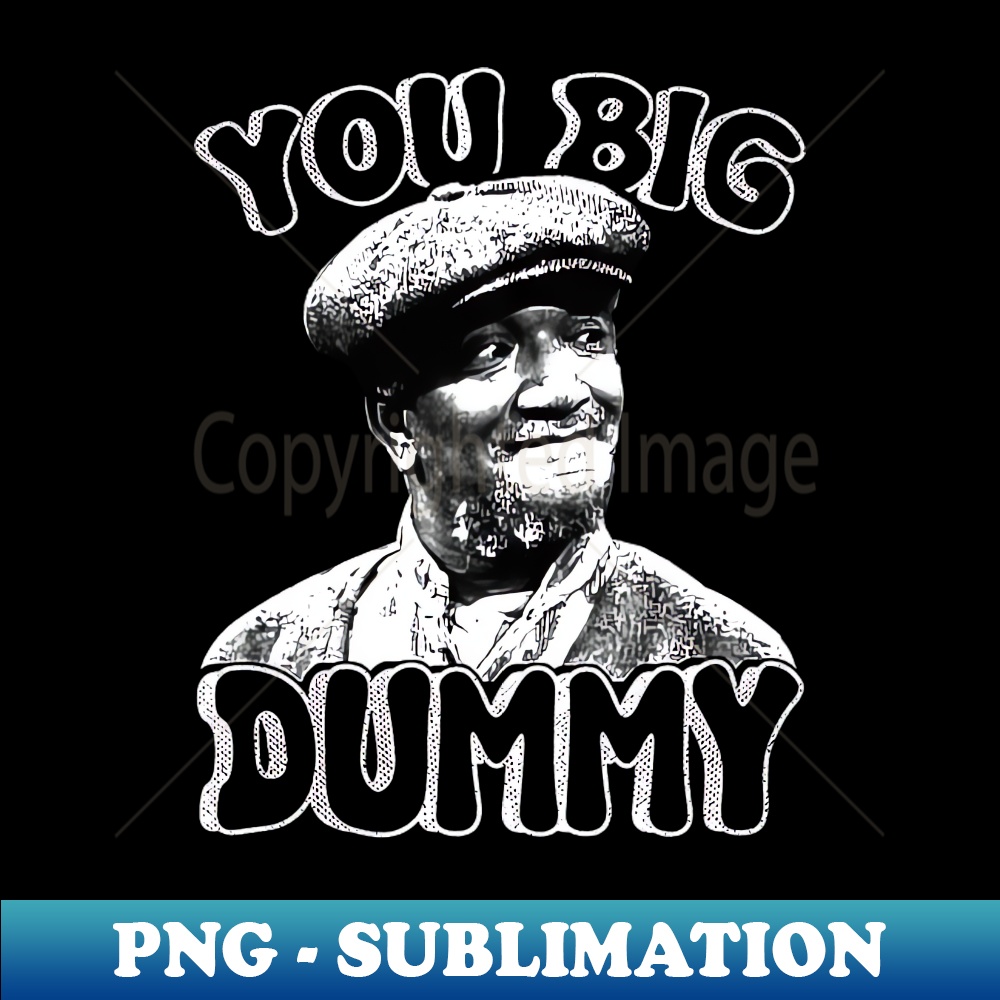 You Big Dummy - PNG Transparent Sublimation File - Add a Fes | Inspire ...