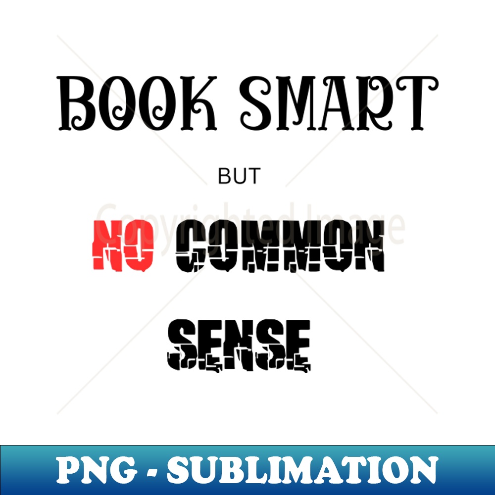 Book Smart But No Common Sense - High-Resolution PNG Sublima | Inspire ...