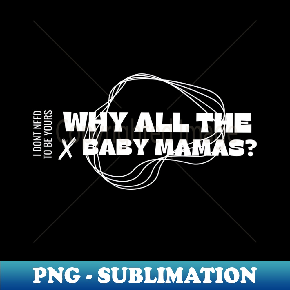 Why all the baby mamas - High-Resolution PNG Sublimation Fil | Inspire ...