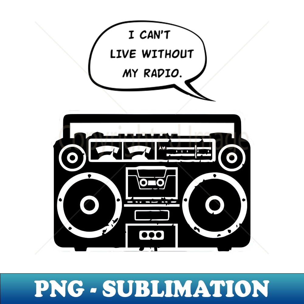 I Cant Live Without My Radio - High-Quality PNG Sublimation | Inspire ...