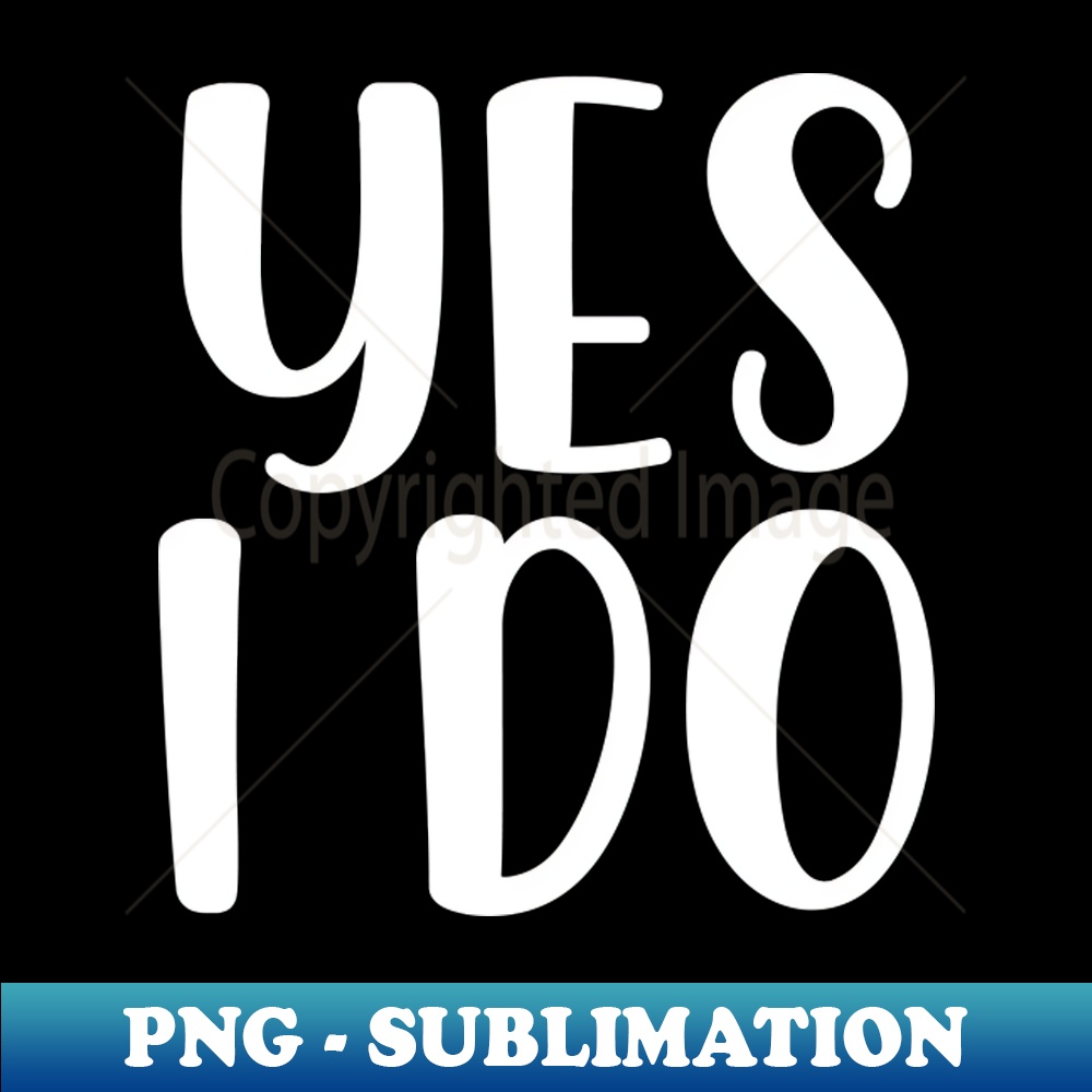 Yes I Do - PNG Sublimation Digital Download - Bold & Eye-cat | Inspire ...