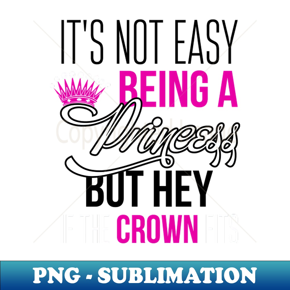 Its not easy being a princess - Elegant Sublimation PNG Down | Inspire ...