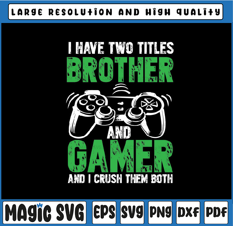 I Have Two Titles Brother And Gamer PNG, Video Games Funny p | Inspire ...