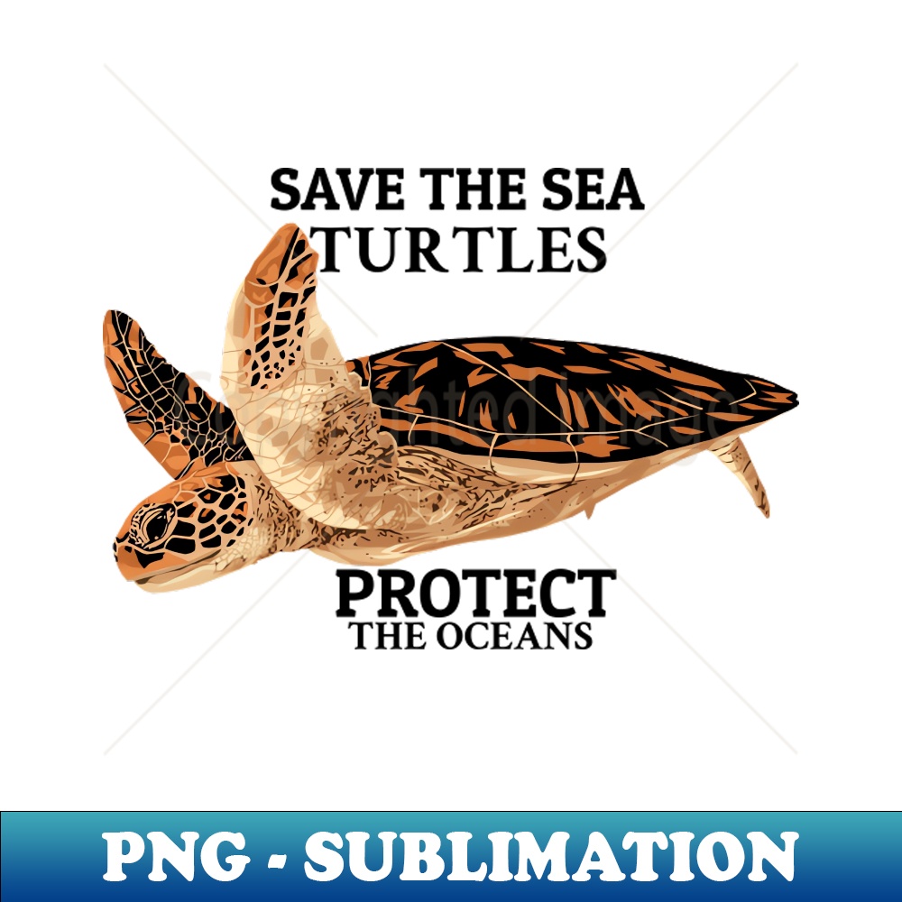 Save The Sea Turtles Protect The Oceans - Premium PNG Sublim - Inspire ...