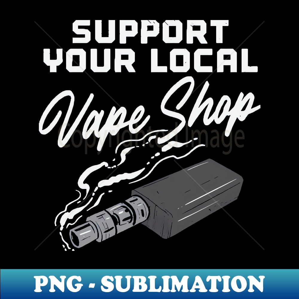 Support Your Local Vape Shop - Exclusive PNG Sublimation Dow | Inspire ...