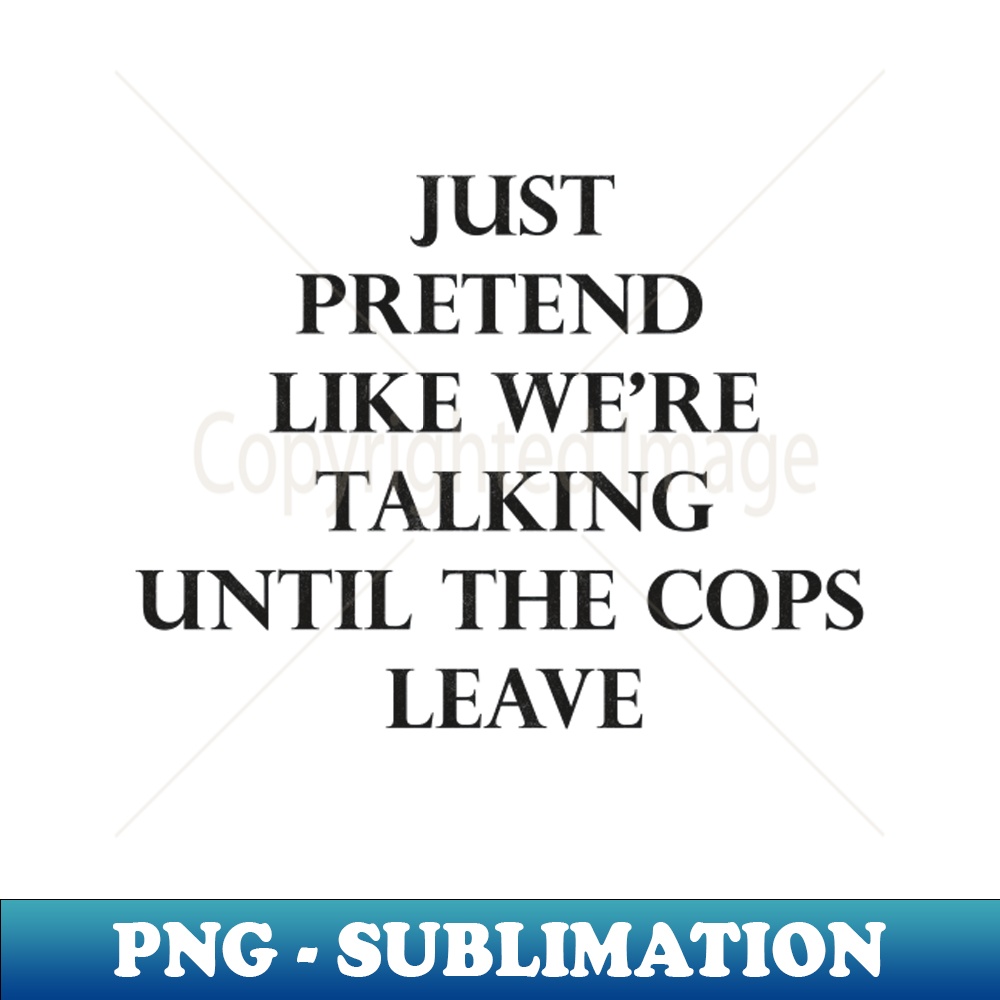 Just Pretend Like Were Talking - Professional Sublimation Di | Inspire ...