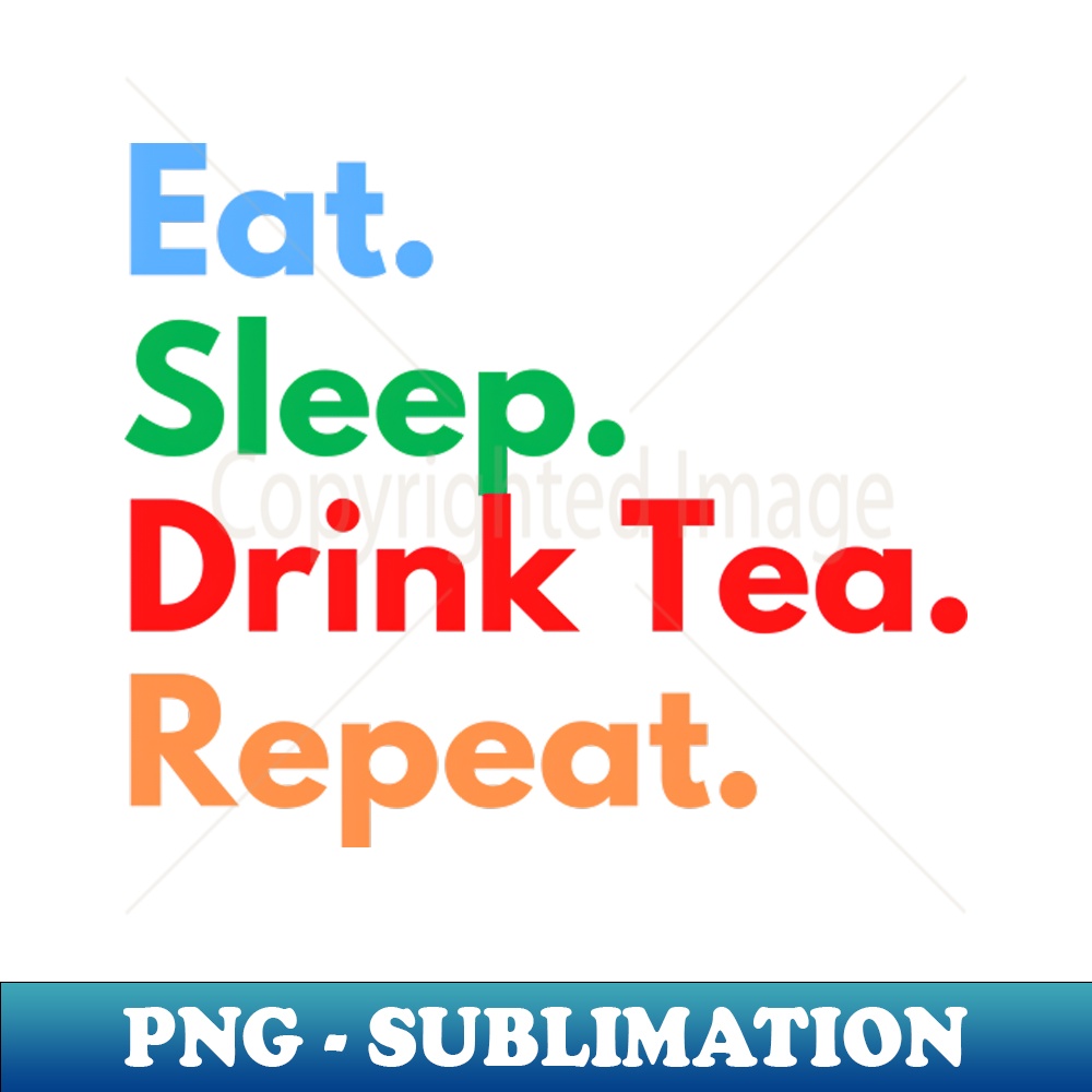 Eat Sleep Drink Tea Repeat - Special Edition Sublimation PNG | Inspire ...